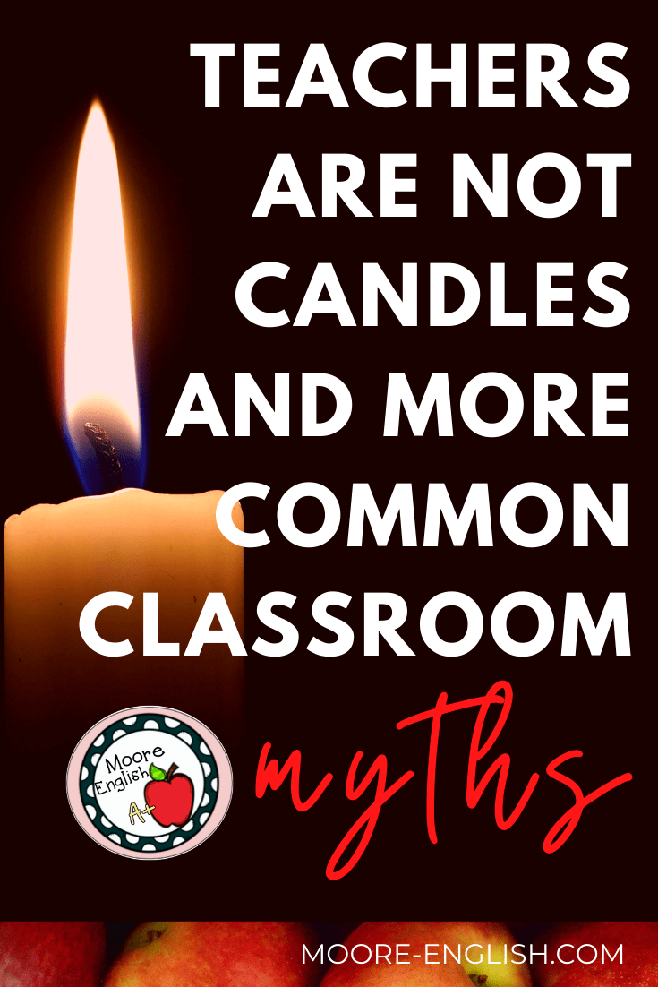 Why Teachers Aren't Candles and More Classroom Myths / Moore English