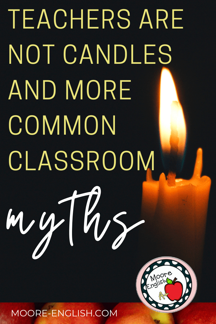 Why Teachers Aren't Candles and More Classroom Myths / Moore English