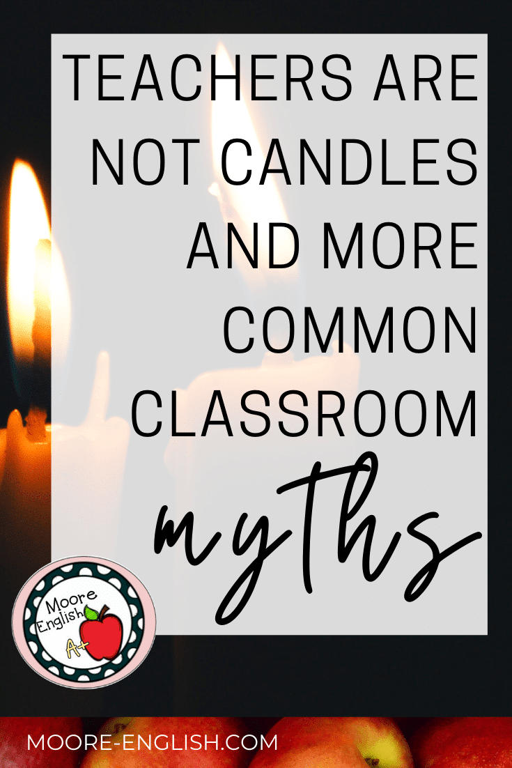 Why Teachers Aren't Candles and More Classroom Myths / Moore English