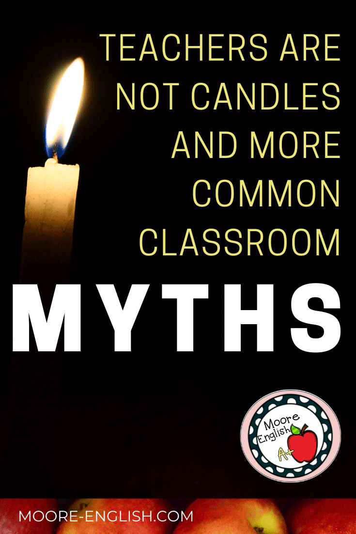 Why Teachers Aren't Candles and More Classroom Myths / Moore English